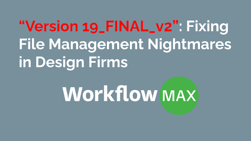 “Version 19_FINAL_v2”: Fixing file management nightmares in design firms